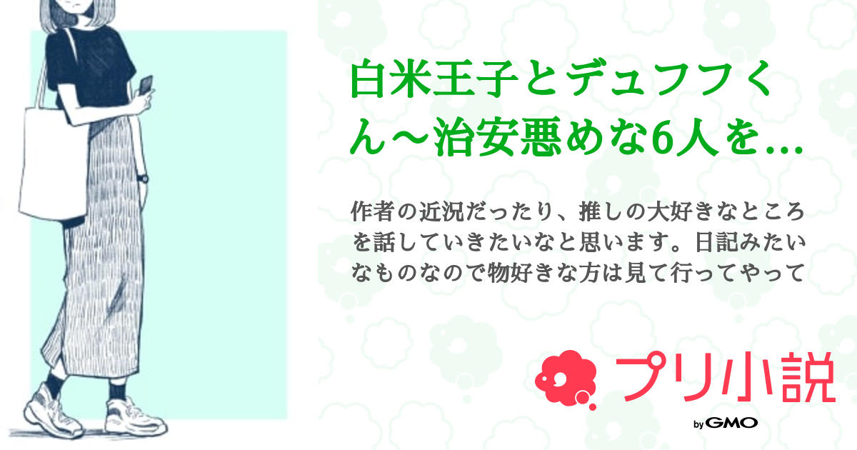 白米王子とデュフフくん〜治安悪めな6人を添えて〜 全57話 【連載中】（宙〜sora〜さんの小説） 無料スマホ夢小説ならプリ小説 Bygmo